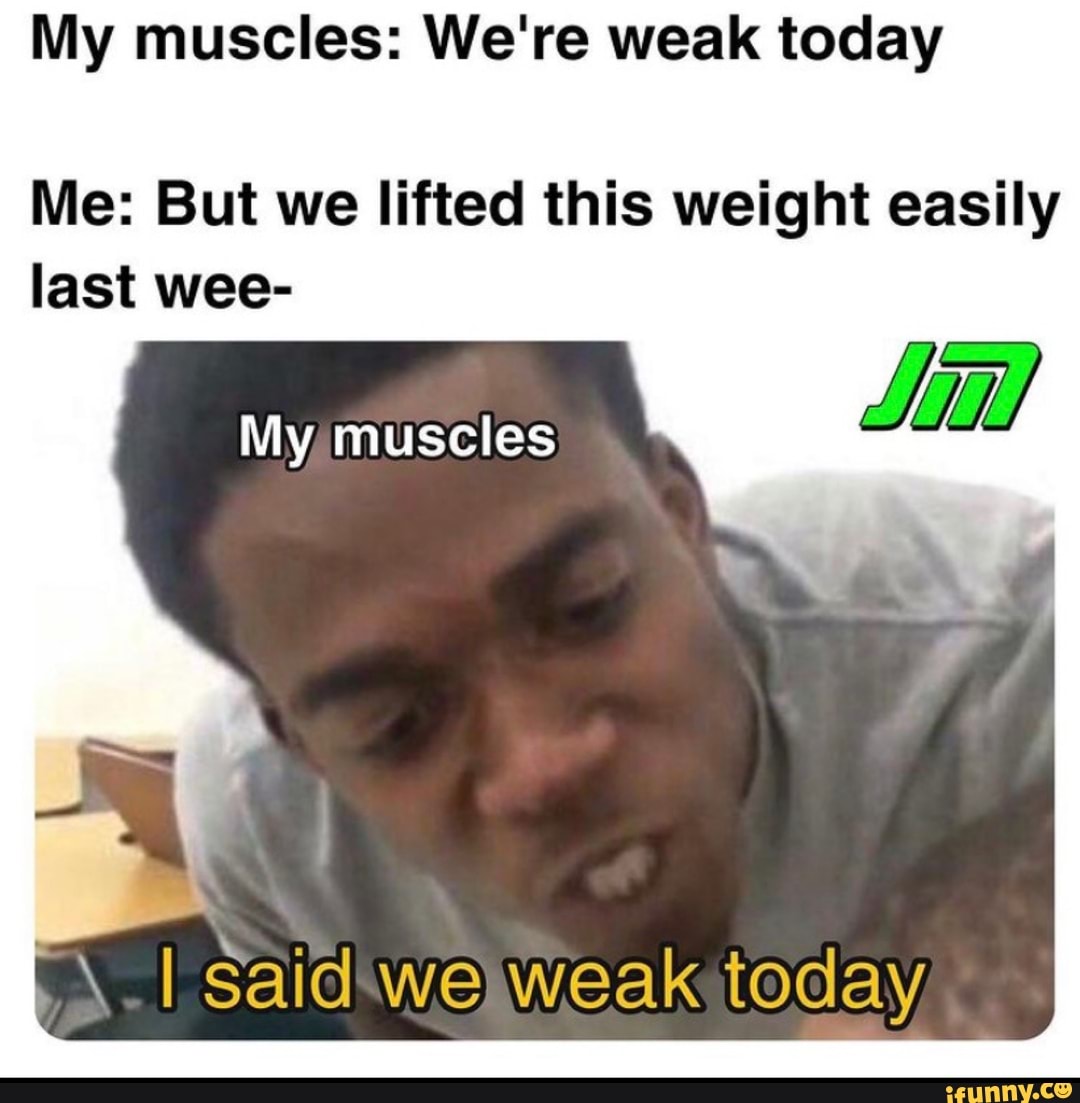 My muscles: We're weak today Me: But we lifted this weight easily last ...