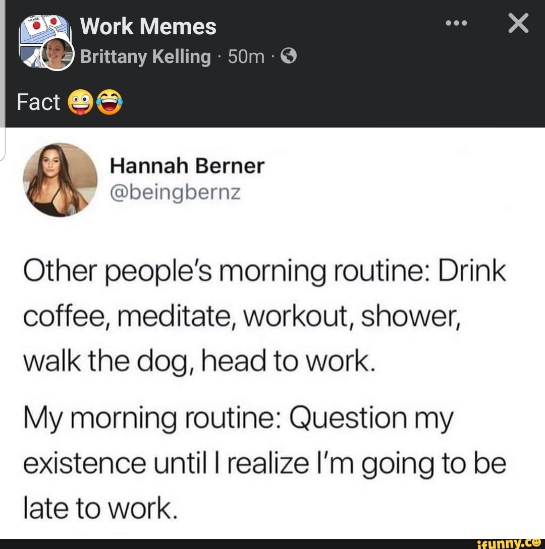 Work Memes Brittany Kelling Hannah Berner Fact Other people's morning ...