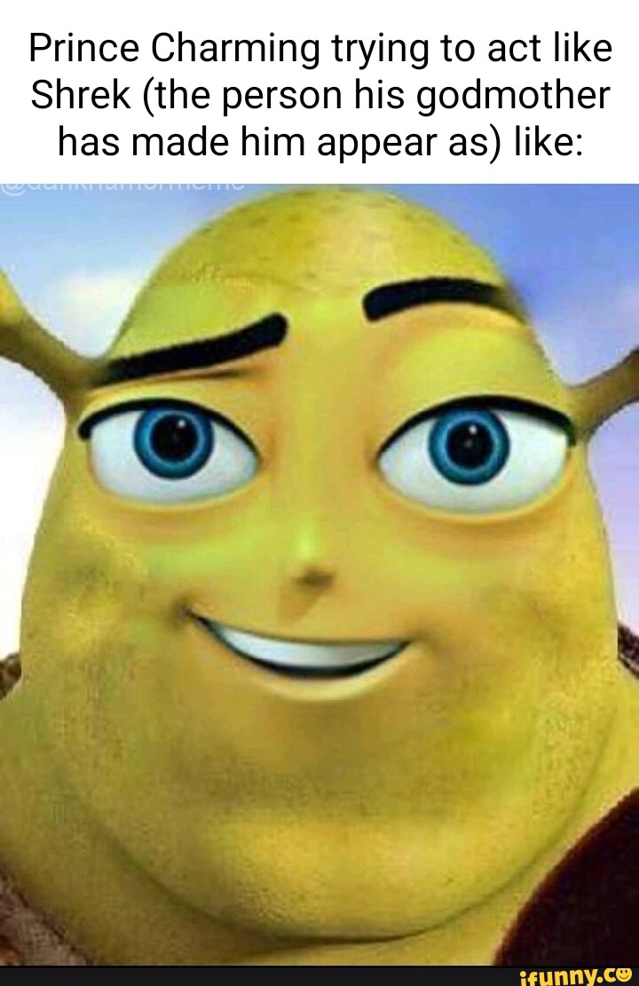 Prince Charming trying to act like Shrek (the person his godmother has ...