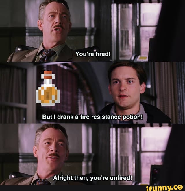 You're fired! But drank a fire resistance potion! Alright than voivre ...