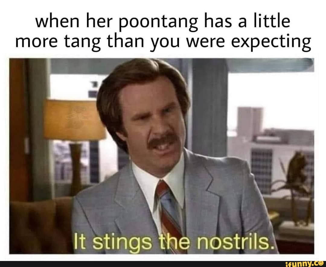 When her poontang has a little more tang than you were expecting It ...