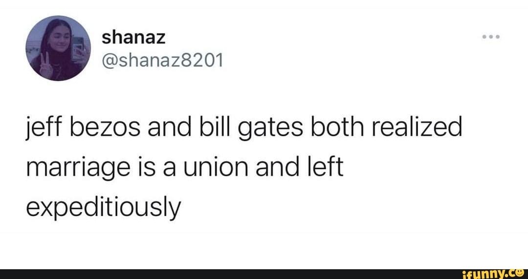 Jeff bezos and bill gates both realized marriage is a union and left ...