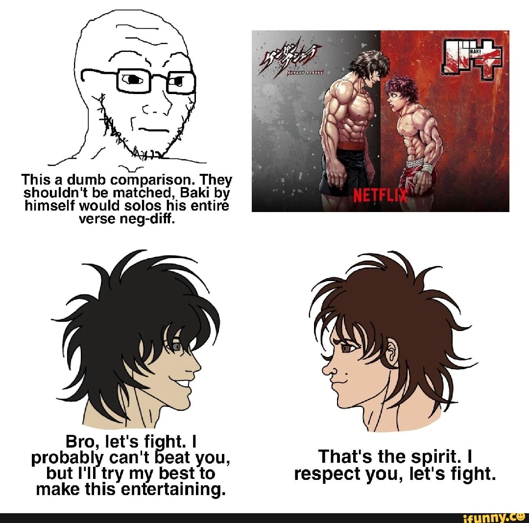 This a dumb comparison. They shouldn't be matched, Baki by himself ...
