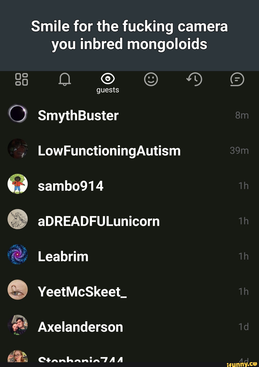 Smile for the fucking camera you inbred mongoloids guests SmythBuster LowFunctioningAutism ...
