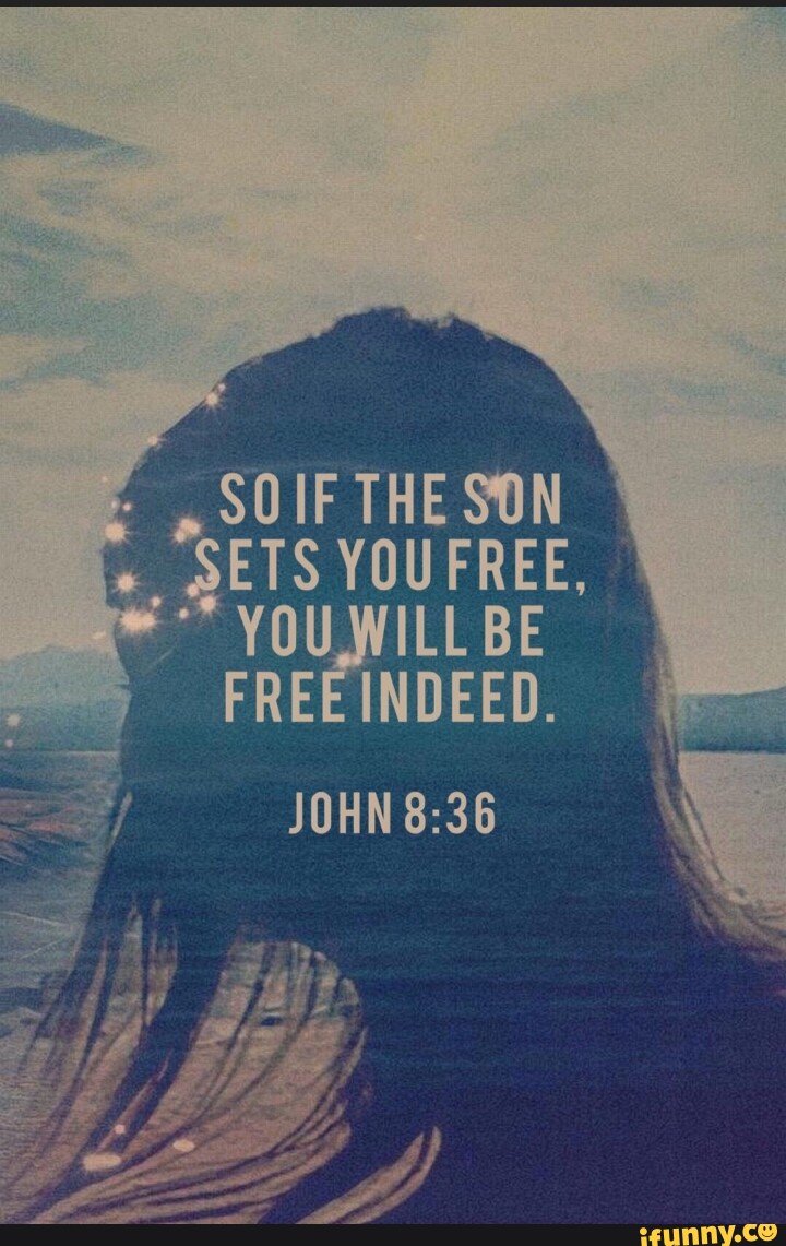 SOIF THE SON SETS YOU FREE, YOU WILL BE FREE INDEED. JOHN - iFunny