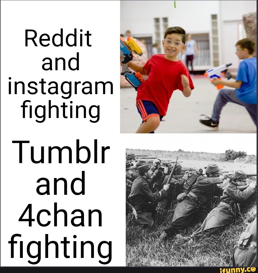 Reddit and instagram fighting Tumblr and Achan fighting - iFunny