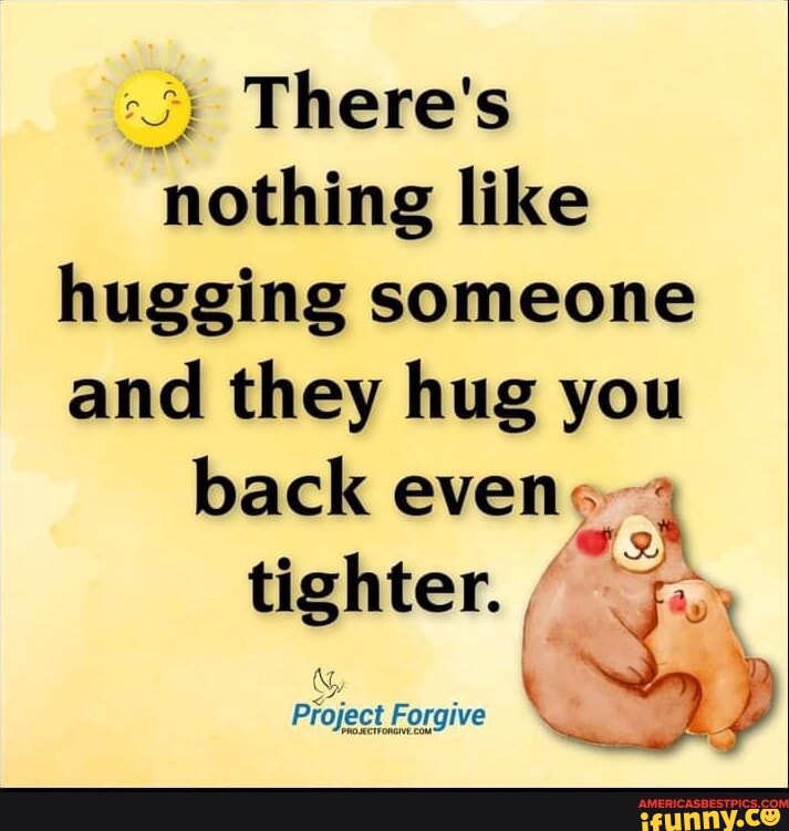 J} There's nothing like hugging someone and they hug you back evens ...