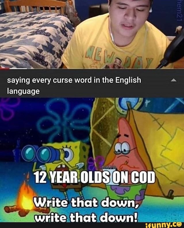 Saying every curse word in the English language 12 YEAR OLDS ON COD Write that down, write that ...