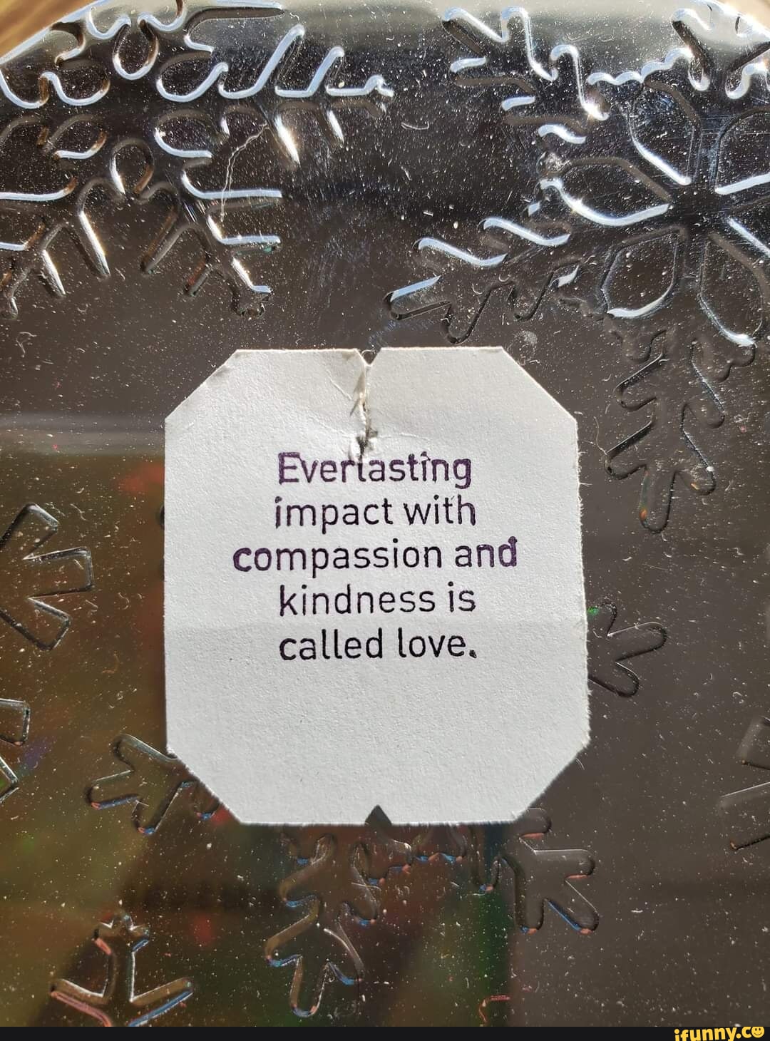 Everlasting impact with compassion and kindness is called love. - iFunny