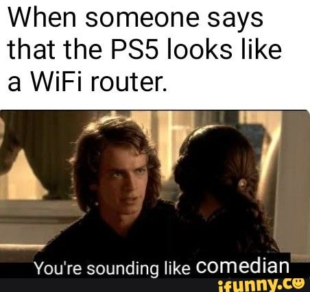 When someone says that the PS5 looks like a WiFi router. You're ...