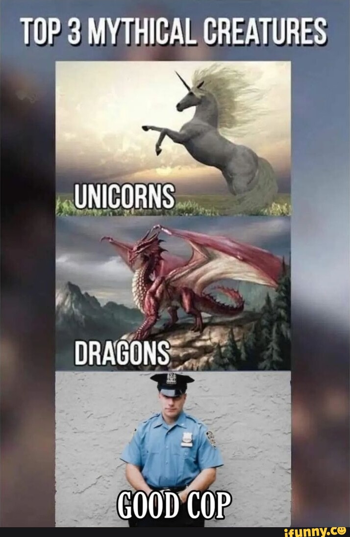 TOP S MYTHICAL CREATURES UNICORNG DRAGUNS GOOD COP - iFunny