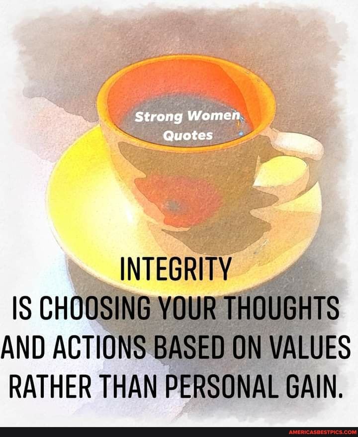 Strong Women Quotes INTEGRITY IS CHOOSING YOUR THOUGHTS AND ACTIONS ...