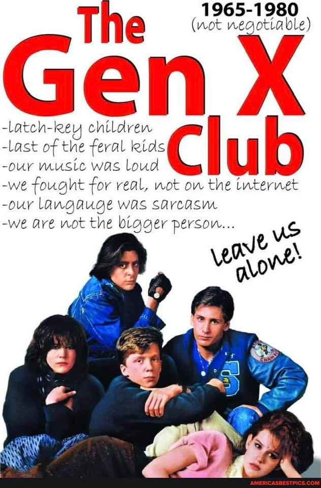 1965-1980 (wot negotiable) Gen X -Latch-key children -last of the feral ...