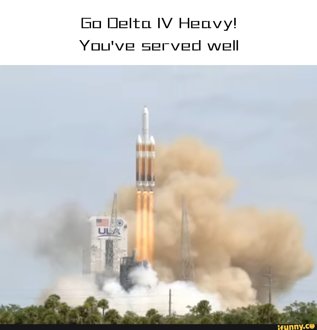 Delta IV Heavy! You've served well all - iFunny
