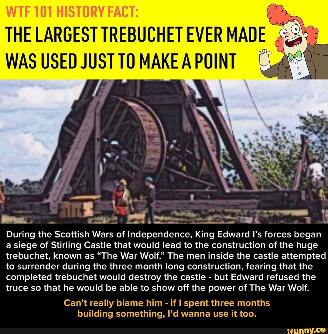 THE LARGEST TREBUCHET EVER MADE, ; à During the Scottish Wars of ...