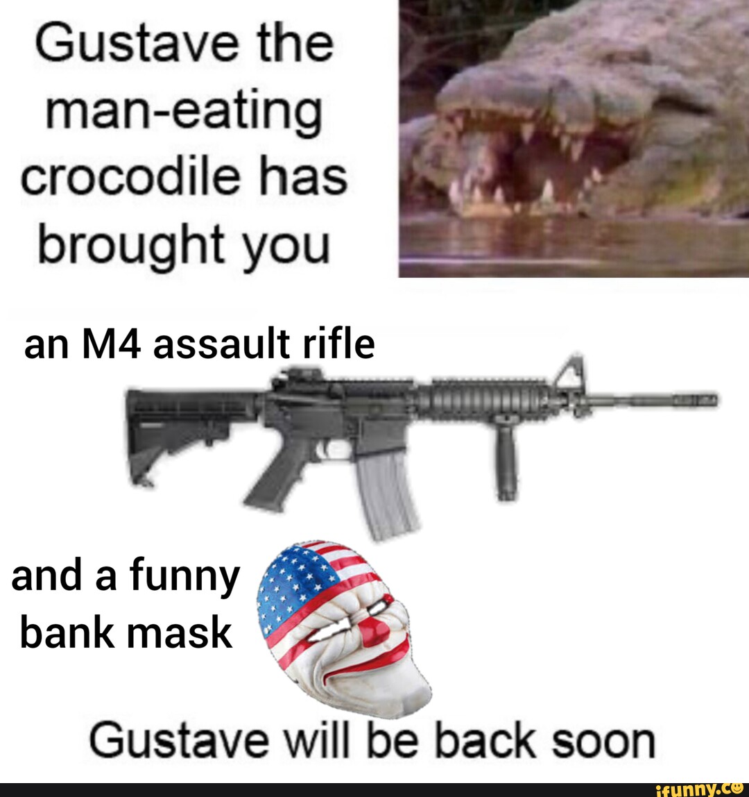 Gustave the man-eating crocodile has brought you an assault rifle and a ...