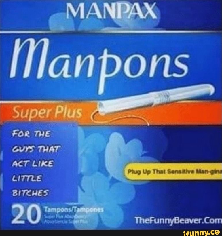 MIA Manpons Up That FOR THE GUYS THAT ACT LIKE LITTLE BITCHES 2 0 - iFunny