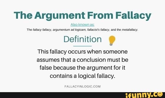 The Argument From Fallacy Also known as "The fallacy fallacy ...