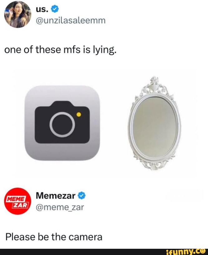 Us, one of these mfs is lying. Memezar @meme zar Please be the camera ...