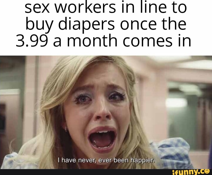 Sex Workers In Line To Buy Diapers Once The 3 99 A Month Comes In Have