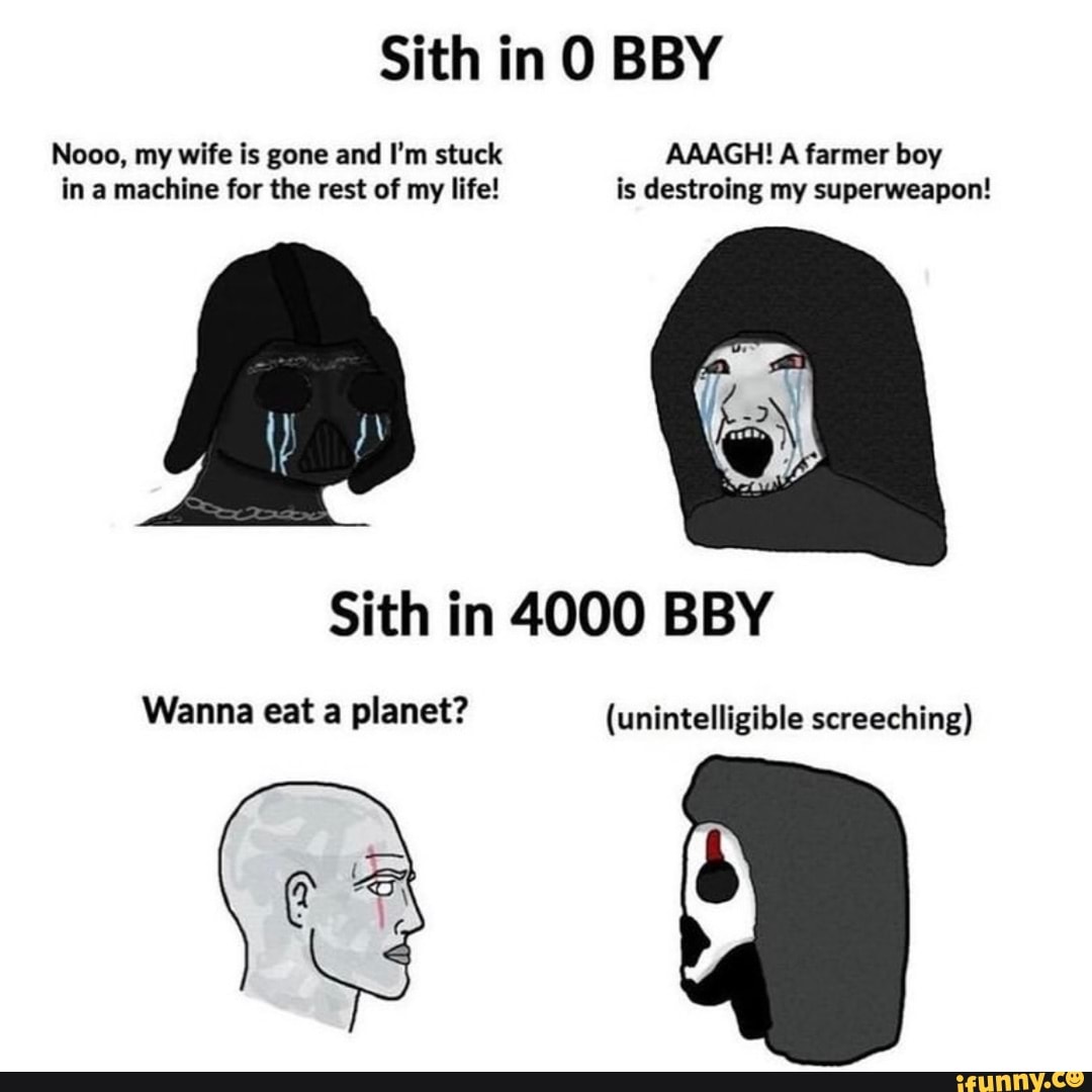 Sith in 0 BBY Nooo, my wife is gone and I'm stuck AAAGH! A farmer boy ...
