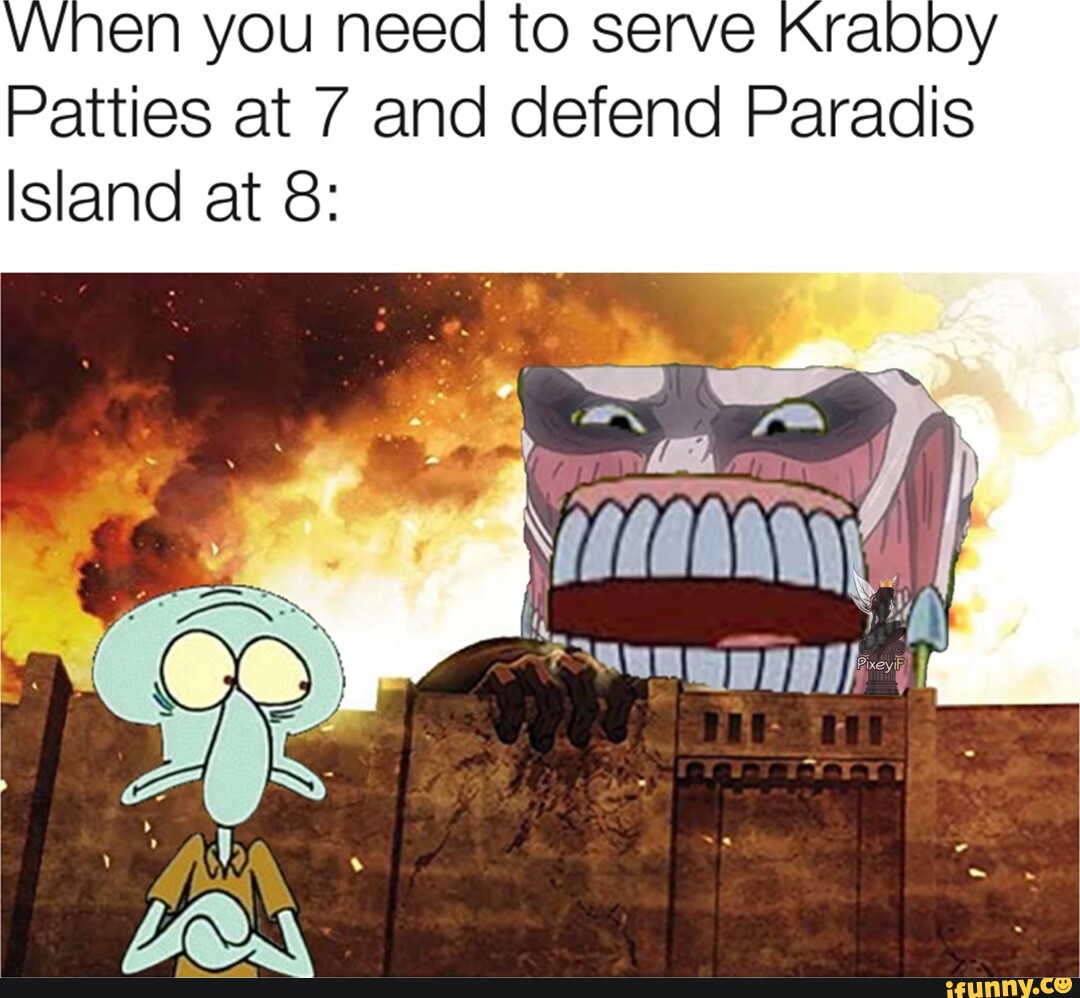 VVnen you need to serve Krabby Patties at 7 and defend Paradis Island ...