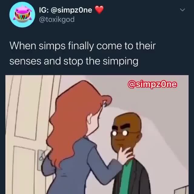When simps finally come to their senses and stop the simping - iFunny :)