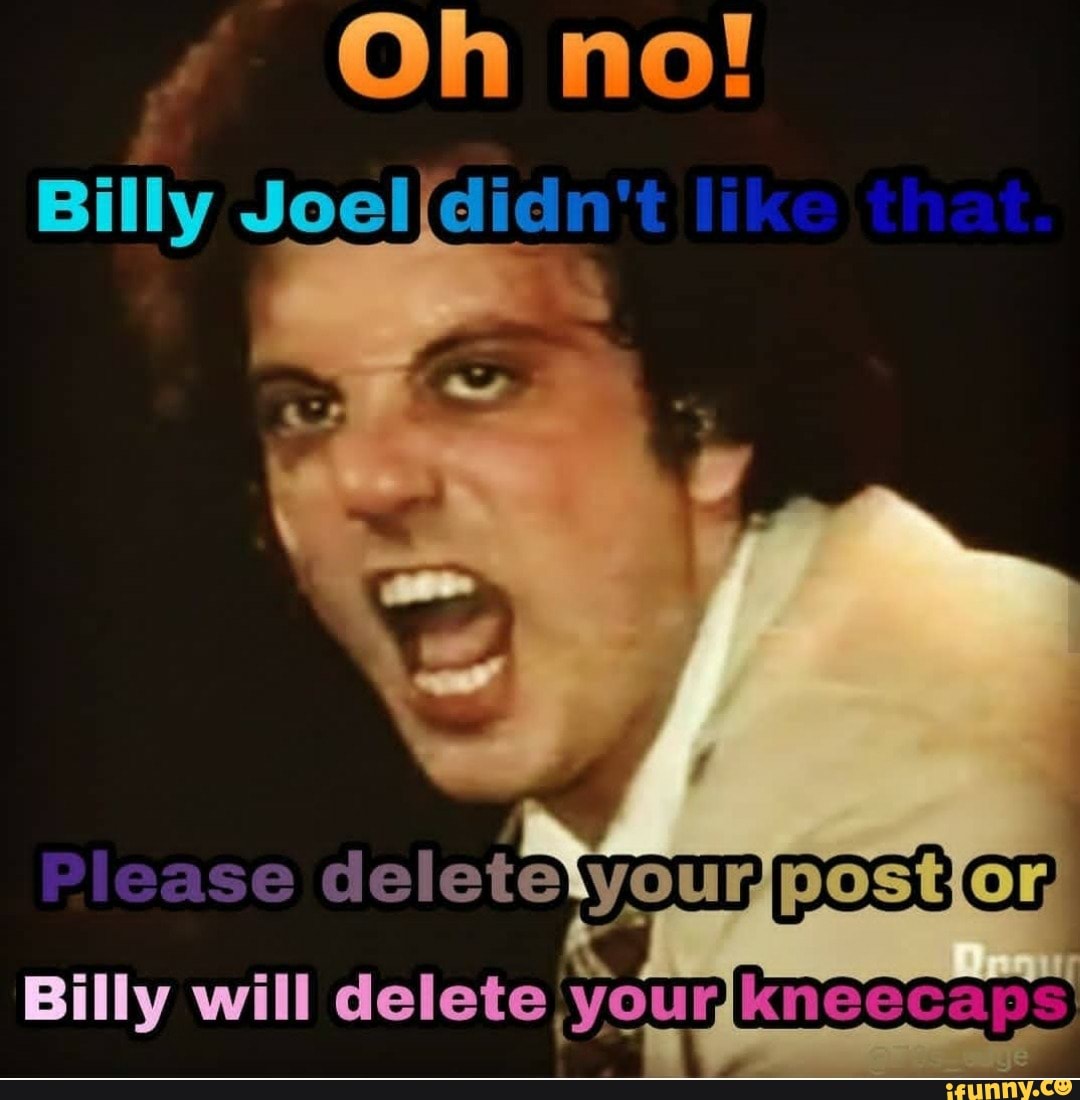 Oh no! Billy Joel like that. Please deletelyour Billy will delete your ...