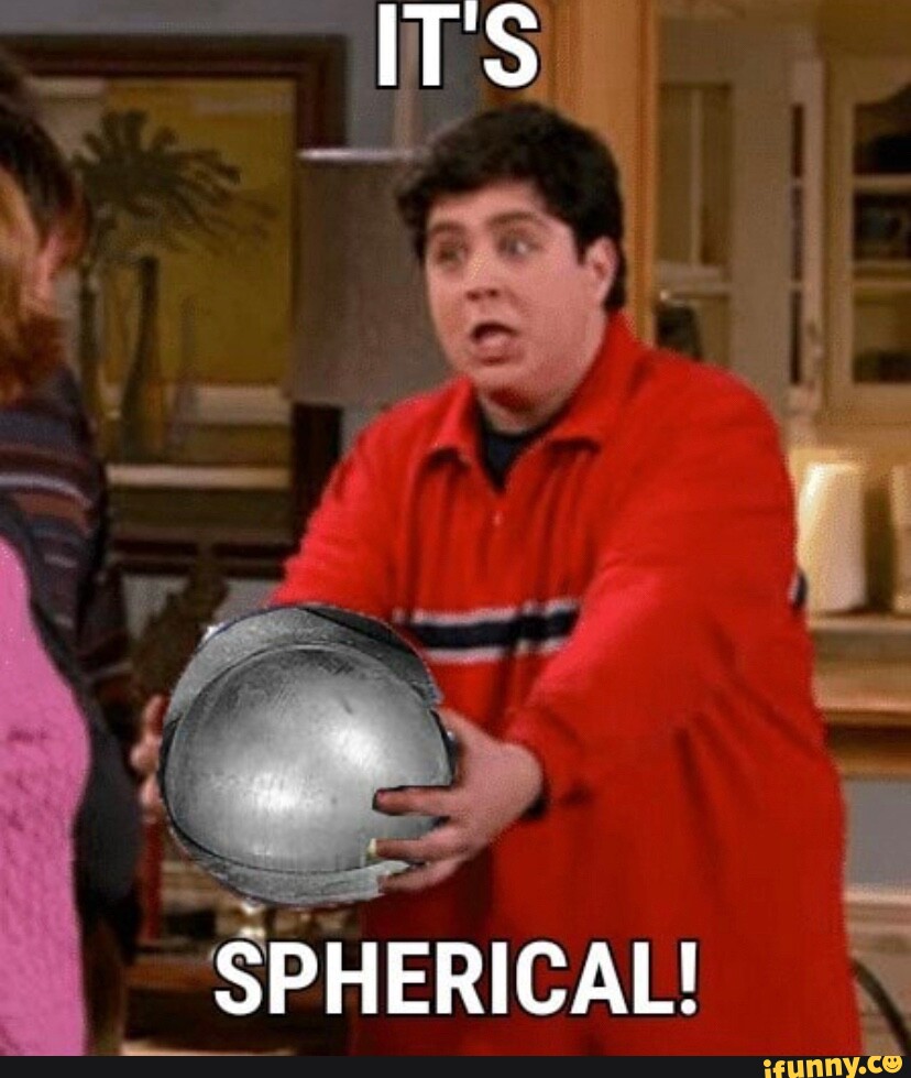 ITS SPHERICAL! - iFunny