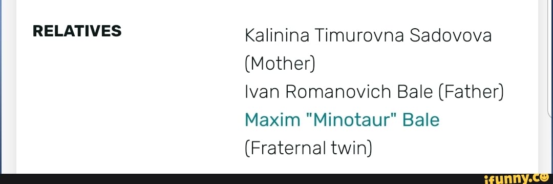 RELATIVES Kalinina Timurovna Sadovova (Mother) Ivan Romanovich Bale (Father) Maxim "Minotaur ...