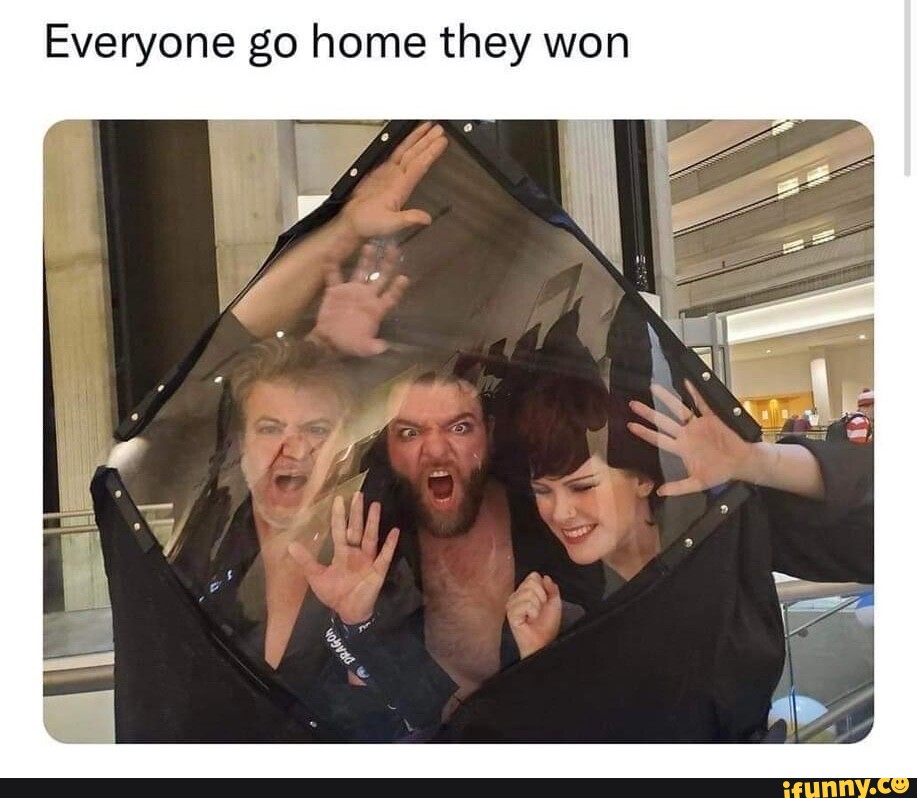 Everyone go home they won - iFunny