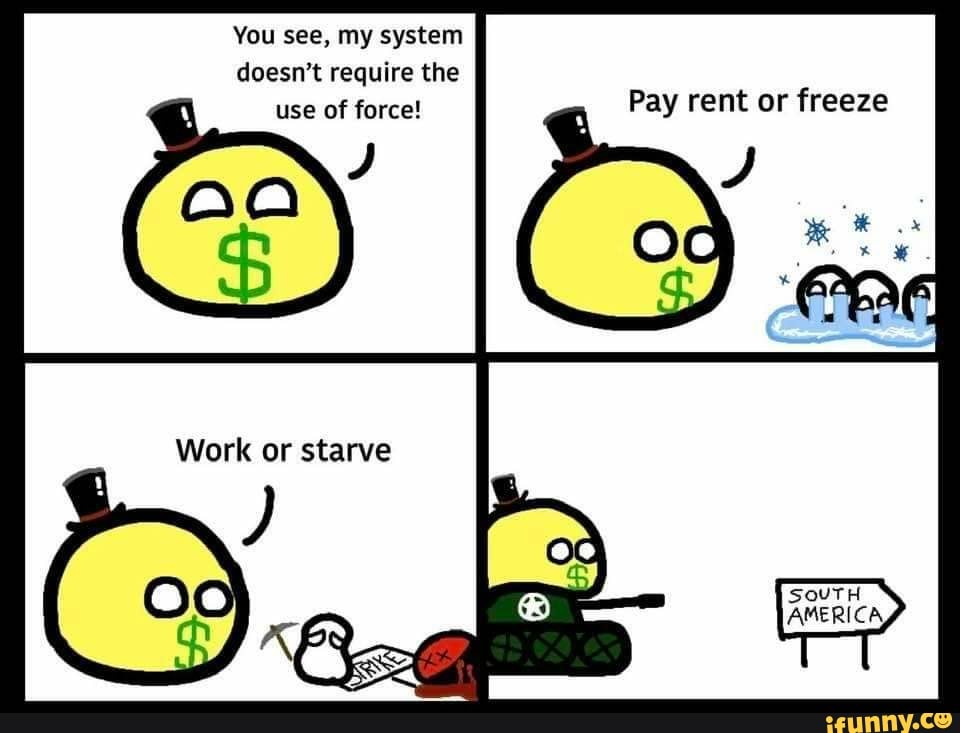 You see, my system doesn't require the use of force! Pay rent or freeze ...