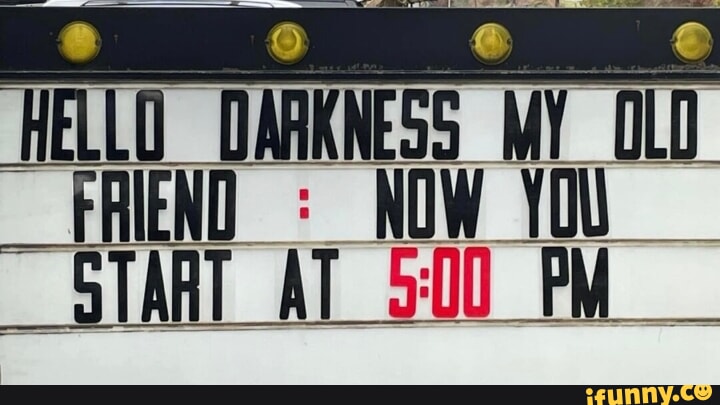 HELLO DARKNESS MY FRIEND NOW YOU START PM - iFunny