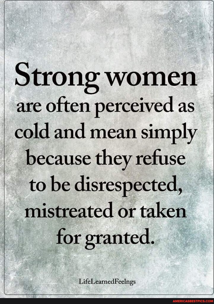 Strong women are often perceived as cold and mean simply because they ...