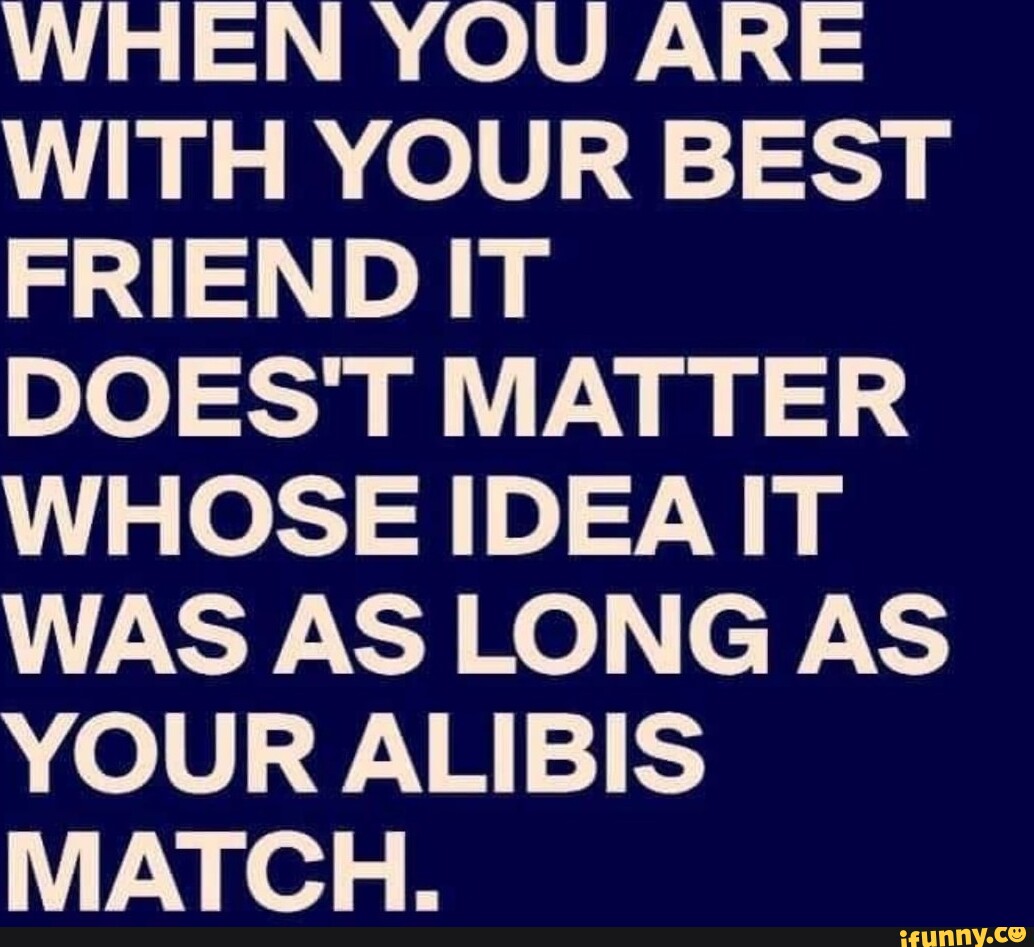 Alibis memes. Best Collection of funny Alibis pictures on iFunny