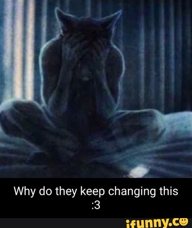 Why do they keep changing this - iFunny