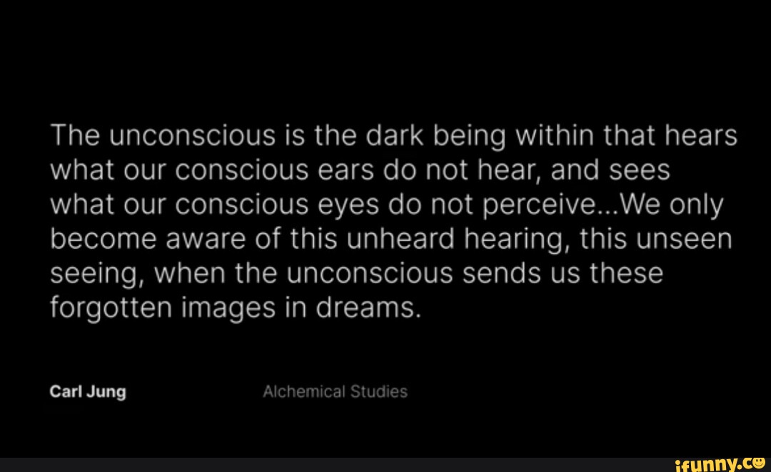 The unconscious is the dark being within that hears what our conscious ...