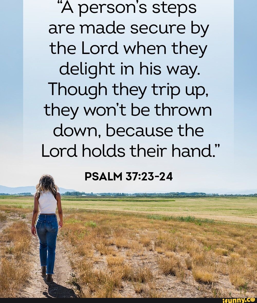 'A persons steps are made secure by the Lord when they delight in his ...