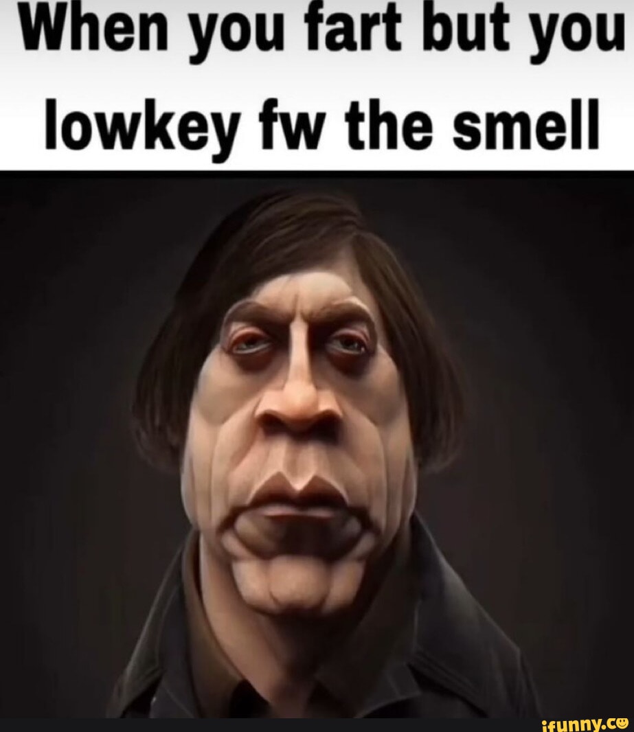 When you fart but you lowkey fw the smell - iFunny