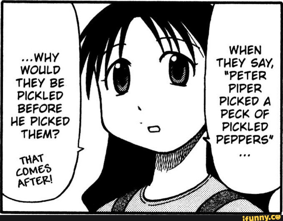 WHY WOULD THEY BE PICKLED BEFORE HE PICKED THEM? WHEN THEY SAY, "PETER ...