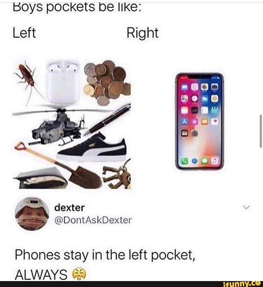 Boys pockets be like: Left Right dexter Phones stay in the left pocket ...