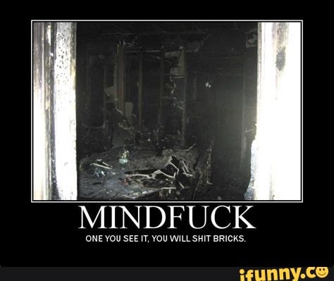 MINDFUCK ONE YOU SEE IT, YOU WILL SHIT BRICKS. - iFunny