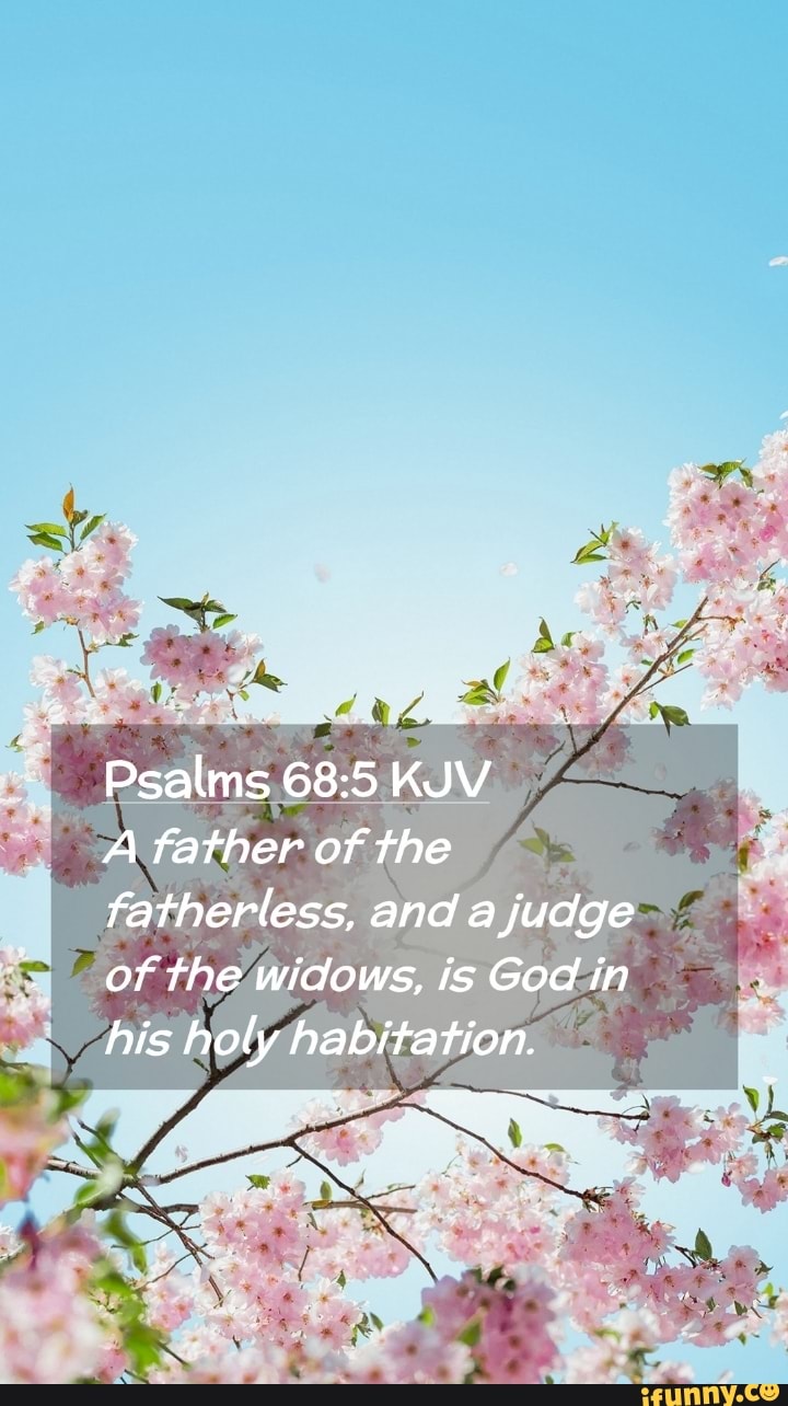 Psalms KIV A father of the fatherless, and a judge of the widows, is ...