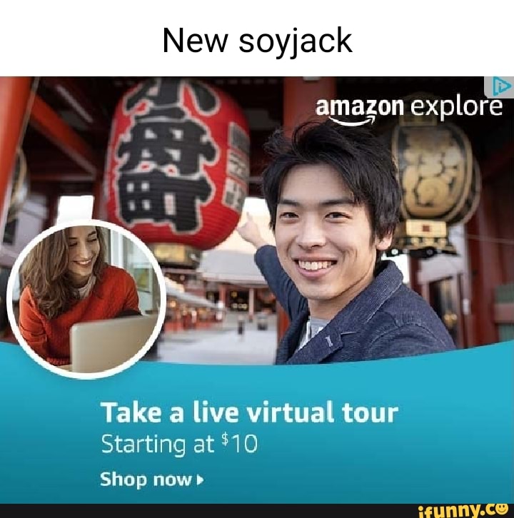 New soyjack amazon explore -7 Take a live virtual tour Starting at #10 ...