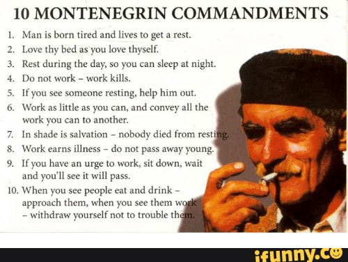 10 MONTENEGRIN COMMANDMENTS 1. Man is born tired and lives to get a ...