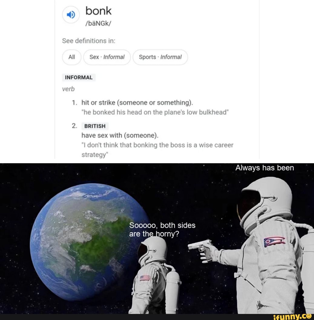 Bonk See definitions in: INFORMAL verb 2. BRITISH All Sex Informal ...