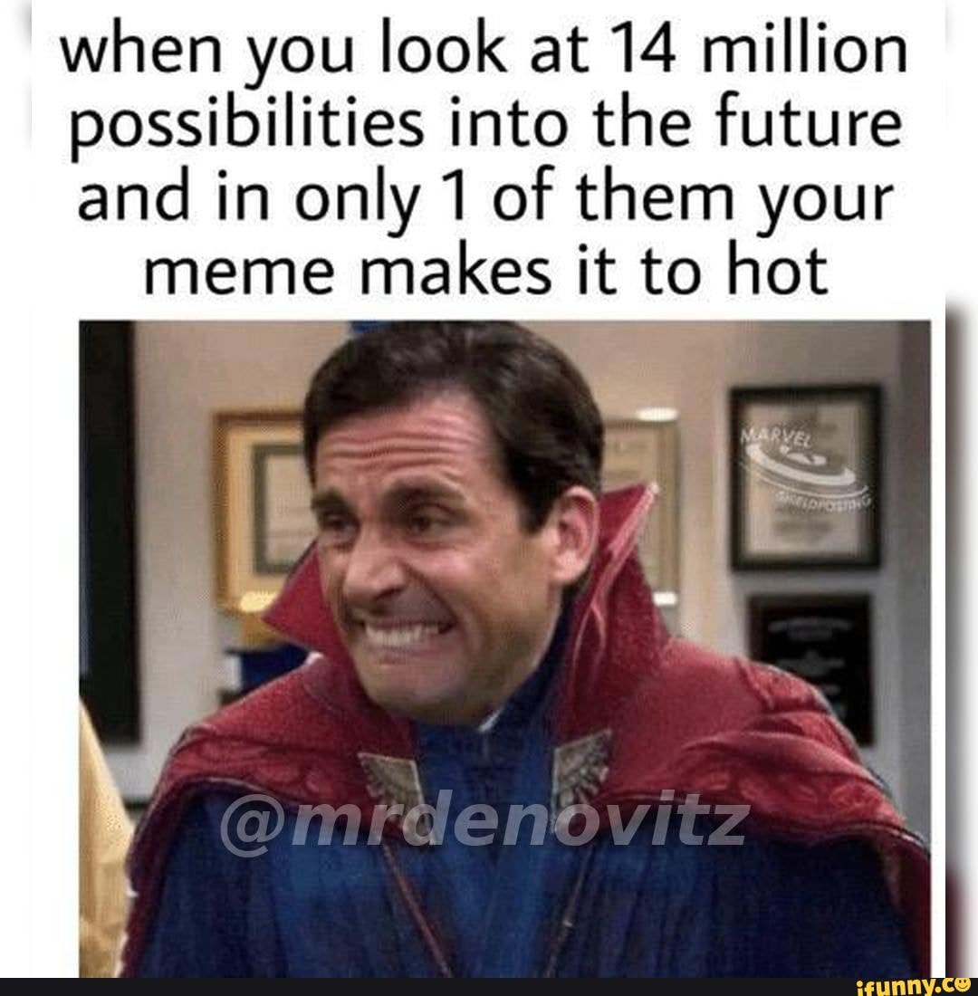 When you look at 14 million possibilities into the future and in only 1 ...