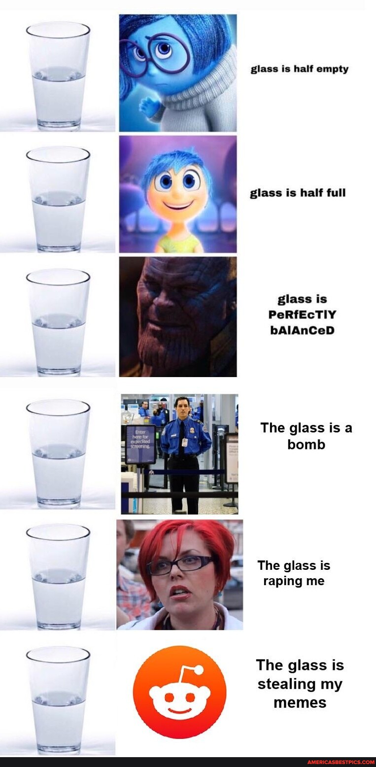 Glass is half empty glass is half full glass is PeRfEcTIY bAIAnCeD The ...