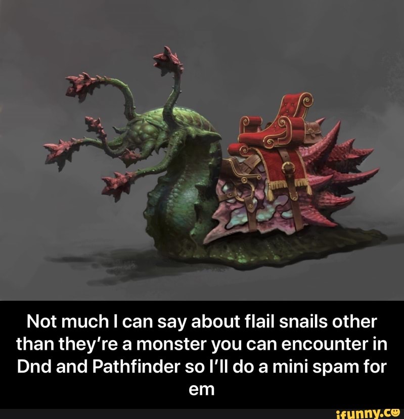 Not much I can say about flail snails other than they're a monster you ...