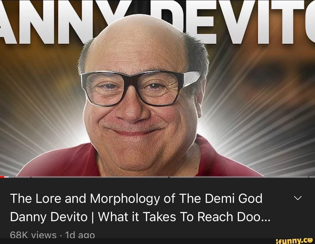 The Lore and Morphology of The Demi God Danny Devito I What it Takes To ...